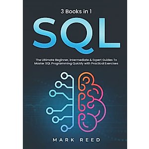 SQL: 3 books 1 - The Ultimate Beginner, Intermediate & Expert Guides To Master SQL Programming Quickly with Practical Exercises