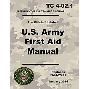 U.S. Army First Aid Manual: Official Updated 2016 TC 4-02.1 - (Not Obsolete FM 4.25.11 Edition) - 8.5 x 11 inch Size - 121 Pages - (Prepper Survival Army)