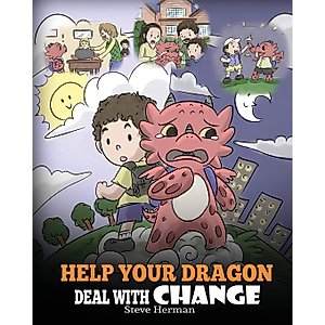 Help Your Dragon Deal With Change: Train Your Dragon To Handle Transitions. A Cute Children Story to Teach Kids How To Adapt To Change In Life. (My Dragon Books)