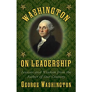 Washington on Leadership: Lessons and Wisdom from the Father of Our Country