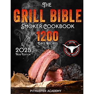 The Grill Bible • Smoker Cookbook: 1200 Days of Tender & Juicy Bbq Recipes to Surprise Your Guests | Discover the Ultimate Texas Brisket Secrets and Become an Award-Winning Pitmaster