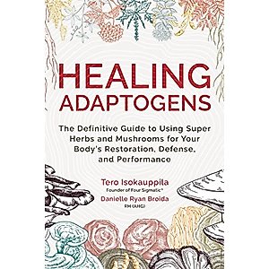 Healing Adaptogens: The Definitive Guide to Using Super Herbs and Mushrooms for Your Body's Restoration, Defense, and Performance
