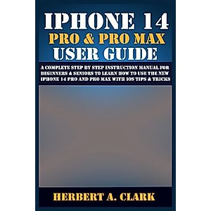 IPHONE 14 PRO & PRO MAX USER GUIDE: A Complete Step By Step Instruction Manual for Beginners & Seniors to Learn How to Use the New iPhone 14 Pro And Pro Max With iOS Tips & Tricks