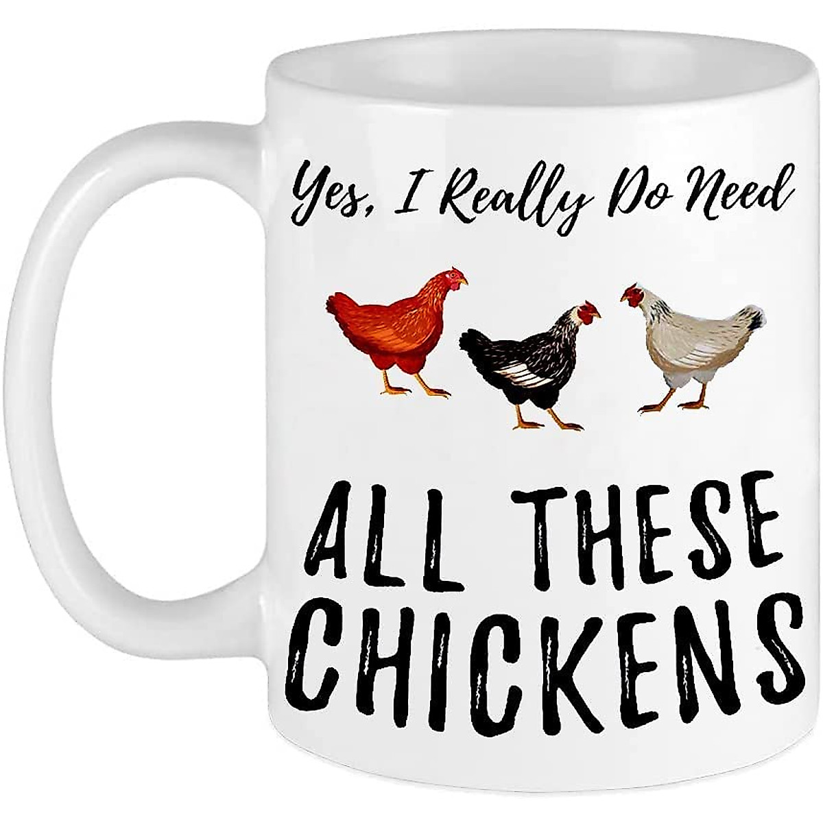 Funny Coffee Mug Funny Chicken Coffee Mugs. Yes I Really Do Need All These Chickens. white 11 Oz Mug for a Farmer of That Crazy Chicken Lady in You. Gift idea for Men and Women.