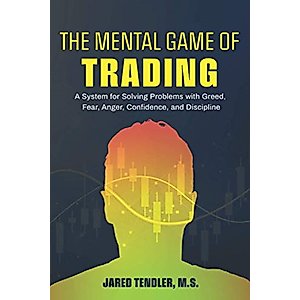 The Mental Game of Trading: A System for Solving Problems with Greed, Fear, Anger, Confidence, and Discipline