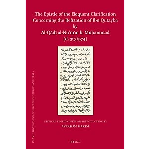 The Epistle of the Eloquent Clarification Concerning the Refutation of Ibn Qutayba by Al-Qāḍī Al-Nuʿmān B. Muḥammad ... (Islamic History and Civilization)
