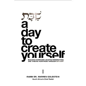 Shabbat. A Day To Create Yourself: Building character, shaping perspectives, and finding happiness through Shabbat