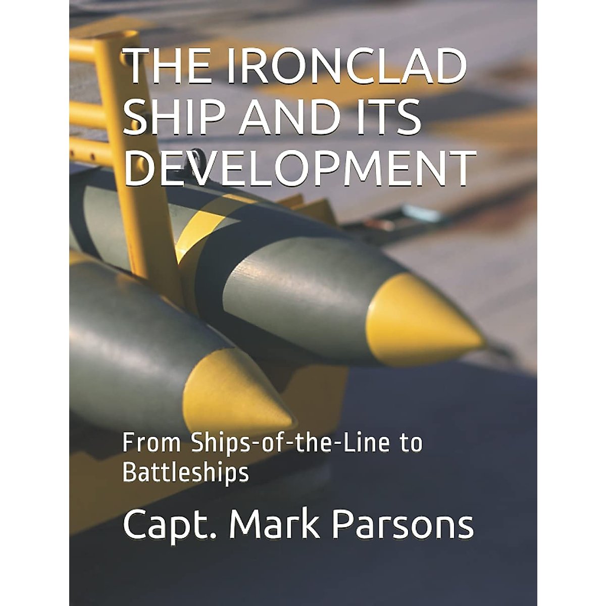 THE IRONCLAD SHIP AND ITS DEVELOPMENT: From Ships-of-the-Line to Battleships