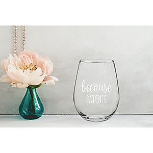 Because Patients Funny Stemless Wine Glass 15oz - Unique Gift Idea for Dentist, Dental, Medical, Hygienist, Doctor, Physician, Nurse - Perfect Birthday and Graduation Gifts for Men or Women