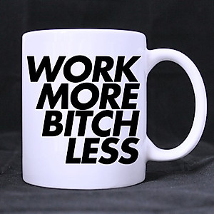 Cool Funny WORK MORE BITCH LESS 11OZ/100% Ceramic Mug Custom Coffee/Tea White Cup Mug