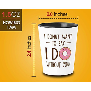 Proposal Shot Glass 1.5oz - Donut Want to Say - Dad Romantic Marriage Relationship Fiancee Engagement Wedding Day Step Dad Mam Best Friend Future Husband Wife