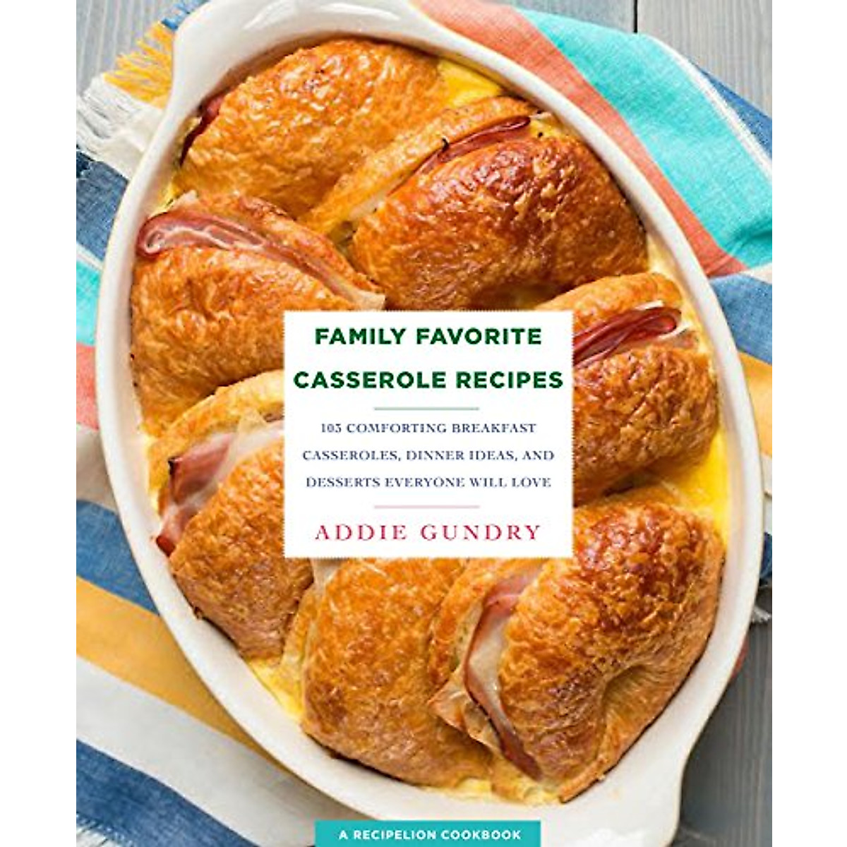 Family Favorite Casserole Recipes: 103 Comforting Breakfast Casseroles, Dinner Ideas, and Desserts Everyone Will Love (RecipeLion)