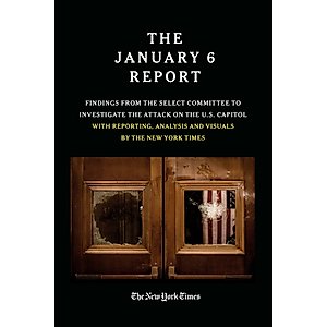 THE JANUARY 6 REPORT: Findings from the Select Committee to Investigate the Attack on the U.S. Capitol with Reporting, Analysis and Visuals by The New York Times