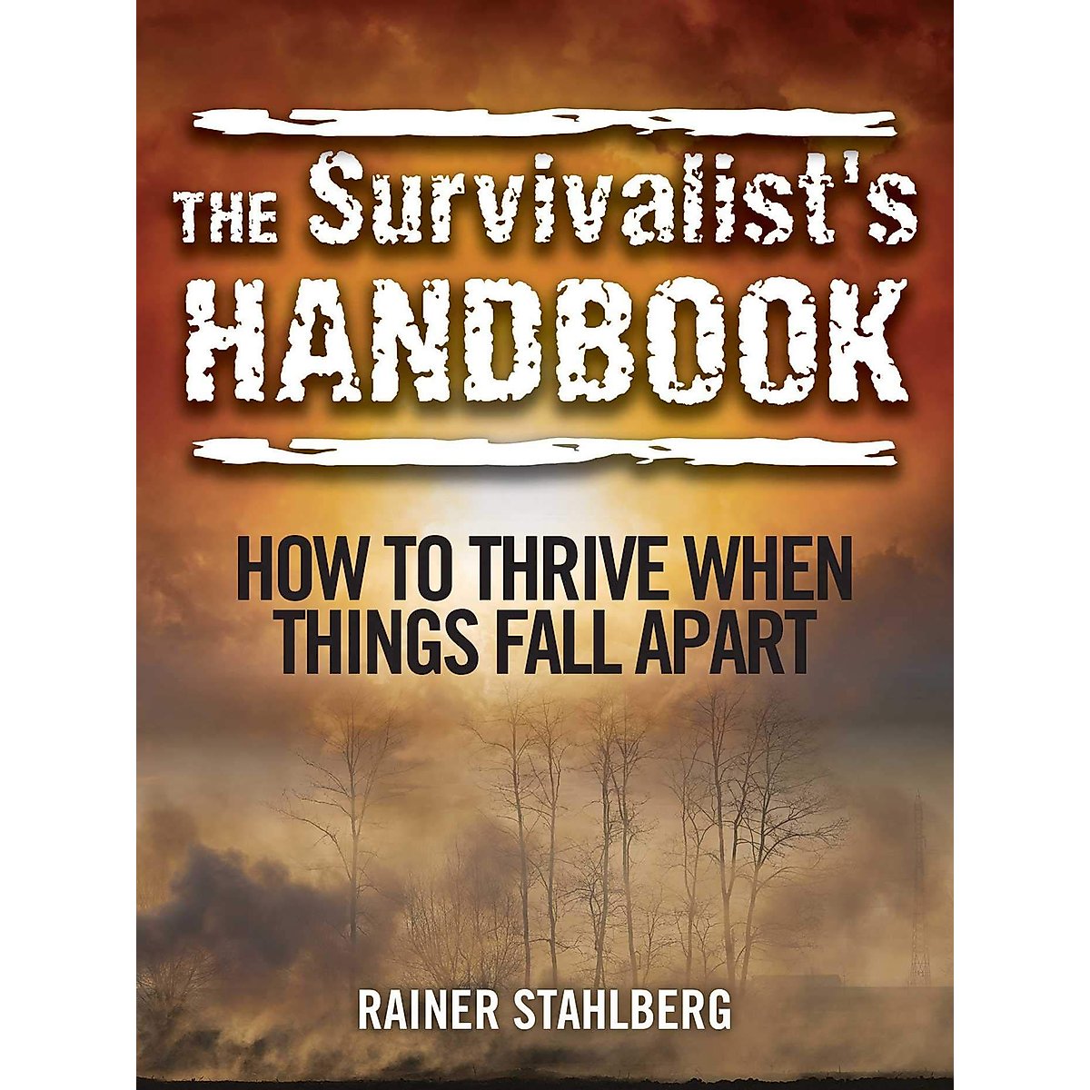 The Survivalist's Handbook: How to Thrive When Things Fall Apart