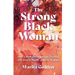 The Strong Black Woman: How a Myth Endangers the Physical and Mental Health of Black Women (African American Studies)