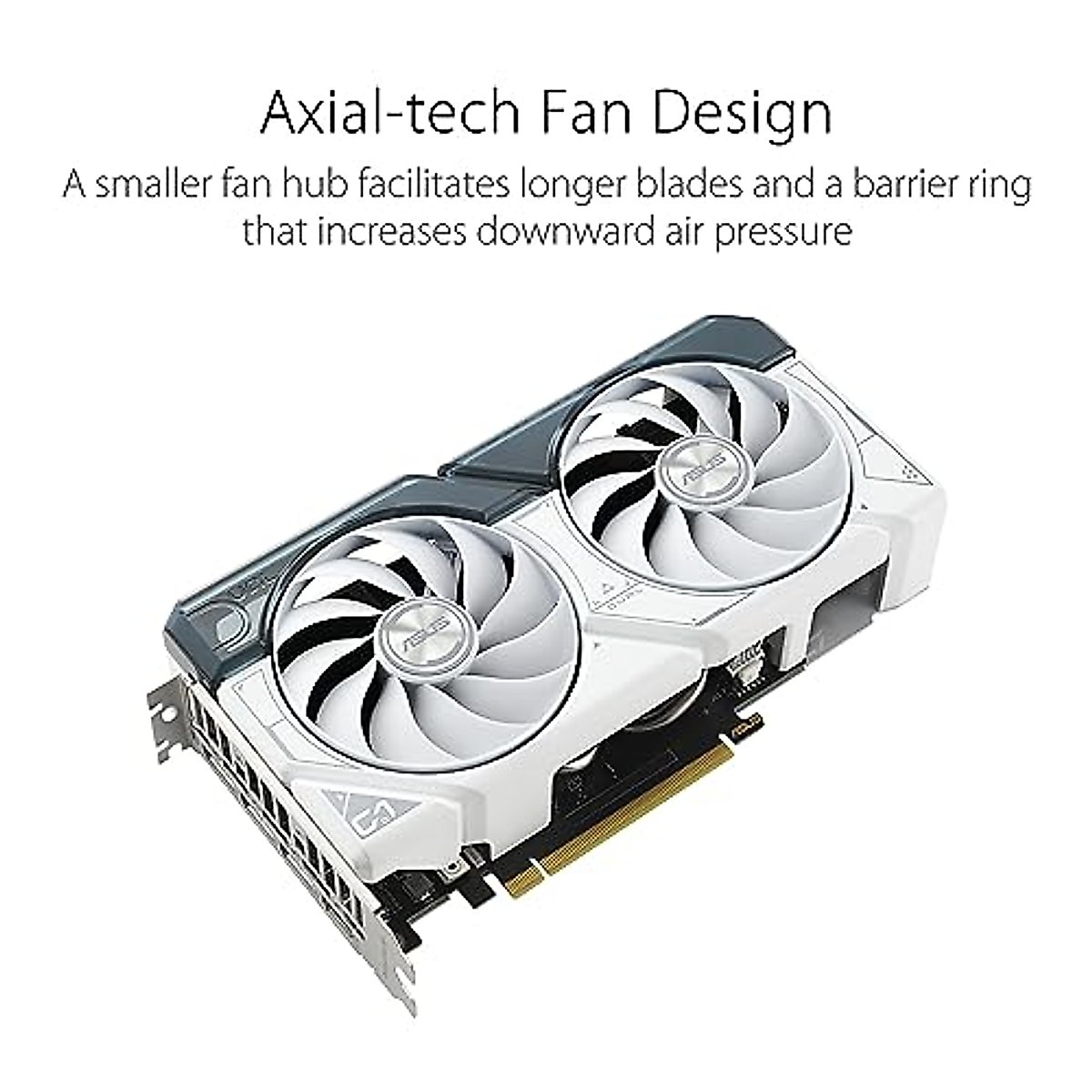 ASUS Dual GeForce RTX™ 4060 OC White Edition 8GB GDDR6 (PCIe 4.0, 8GB GDDR6, DLSS 3, HDMI 2.1a, DisplayPort 1.4a, 2.5-Slot Design, Axial-tech Fan Design, 0dB Technology, and More)