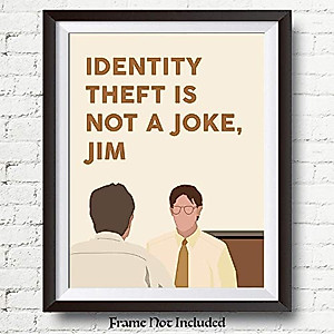 Dwight Schrute Poster Funny Quote - Identity Theft Is Not A Joke Jim - 11x14 Print UNFRAMED - Office Dorm Bedroom Decor - Great Gift For Fans Of The Office TV Show