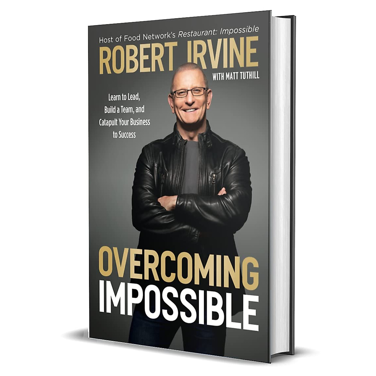 Overcoming Impossible: Learn to Lead, Build a Team, and Catapult Your Business to Success