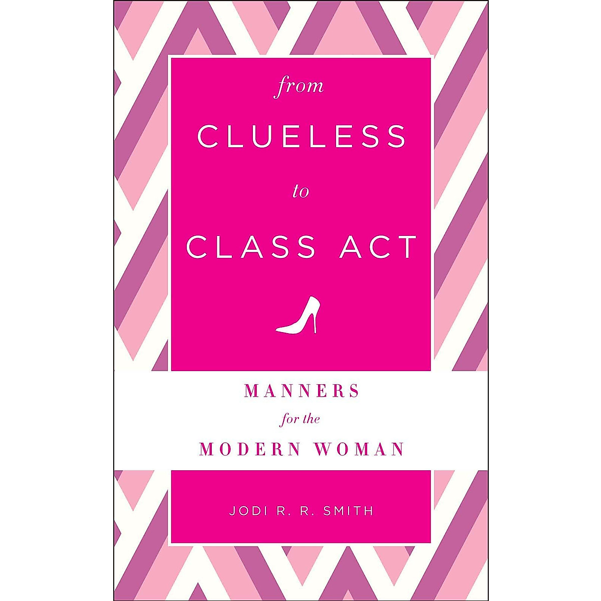From Clueless to Class Act: Manners for the Modern Woman