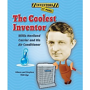 The Coolest Inventor: Willis Haviland Carrier and His Air Conditioner (Inventors at Work!)