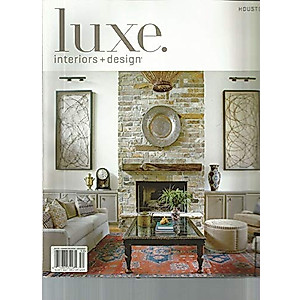 LUXE, INTERIORS + DESIGN, HOUSTON, SPRING 2015, VOL. 13, ISSUE 2 ~