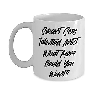 Funny Artist Gifts, Smart Sexy Talented Artist. What More Could You, Graduation Gifts, 11oz 15oz Mug For Artist from Team Leader, Funny mugs, Mug gift, Gift for coffee lover, Unique coffee mug, Cool