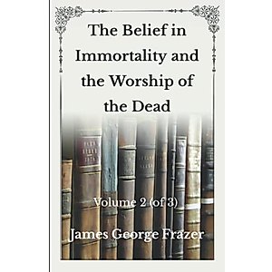 The Belief in Immortality and the Worship of the Dead: Volume 2 (of 3) -Unabridged Original Classics Series - Complete Paperback Edition