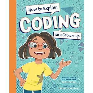 How to Explain Coding to a Grown-Up (How to Explain Science to a Grown-Up)