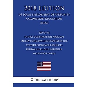 2009-04-08 Energy Conservation Program - Energy Conservation Standards for Certain Consumer Products - Dishwashers, Dehumidifiers, Microwave Ovens (US ... Office Regulation) (EERE) (2018 Edition)