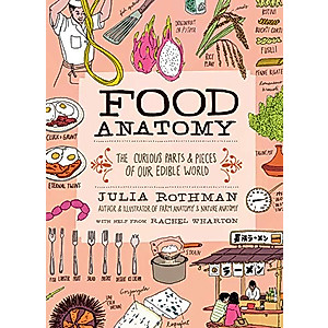Food Anatomy: The Curious Parts & Pieces of Our Edible World