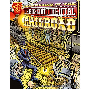 The Building of the Transcontinental Railroad (Graphic History series) (Grapic Library Graphic History)