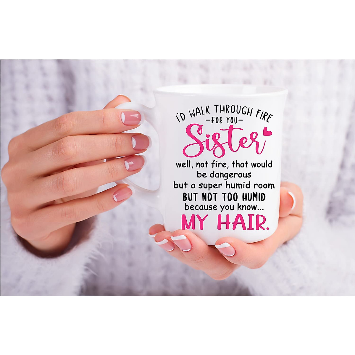 I'd Walk Through Fire For You Sister Well Not Fire, But a Not Too Humid Room Because My Hair - 11oz Ceramic Coffee Mug Best Sister Ever - Side By Side Miles Apart, Sisters Are Always Close To Heart
