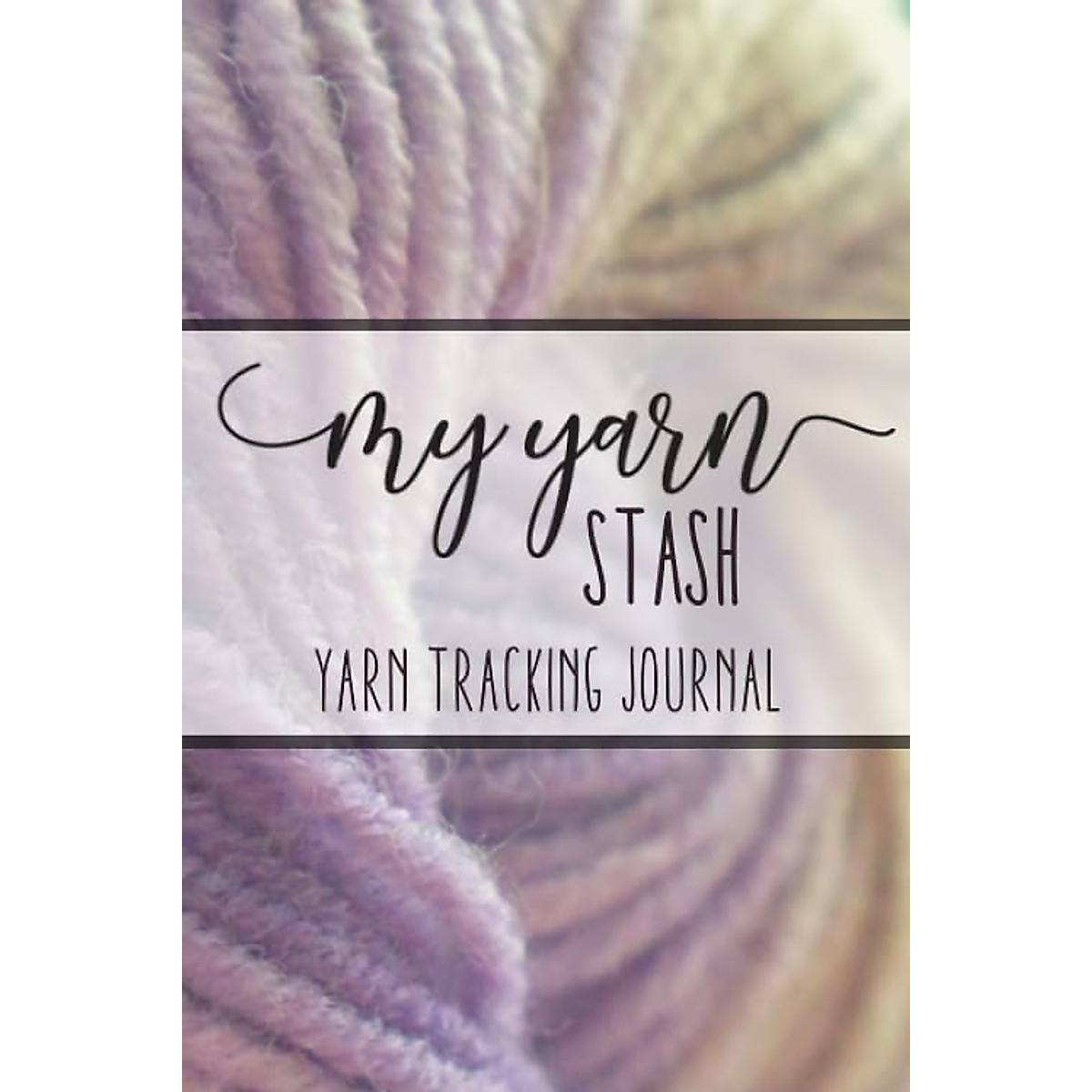 My Yarn Stash Yarn tracking journal: Log book for tracking your yarn collection