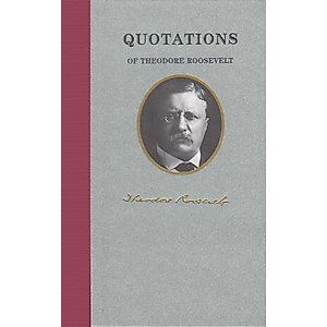 Quotations of Theodore Roosevelt (Quotations of Great Americans)