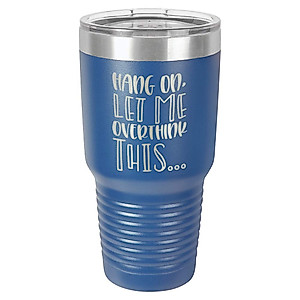 HANG ON LET ME OVERTHINK THIS Blue 30 oz Tumbler With Straw and Slide Top Lid | Stainless Steel Travel Mug | Compare To Yeti Rambler
