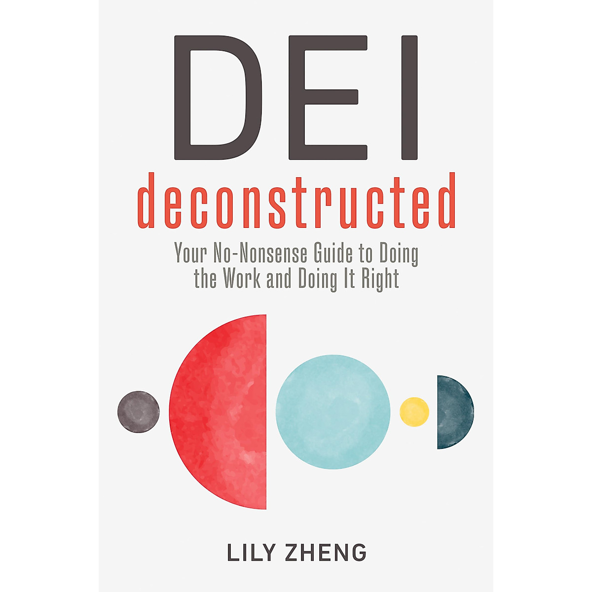 DEI Deconstructed: Your No-Nonsense Guide to Doing the Work and Doing It Right