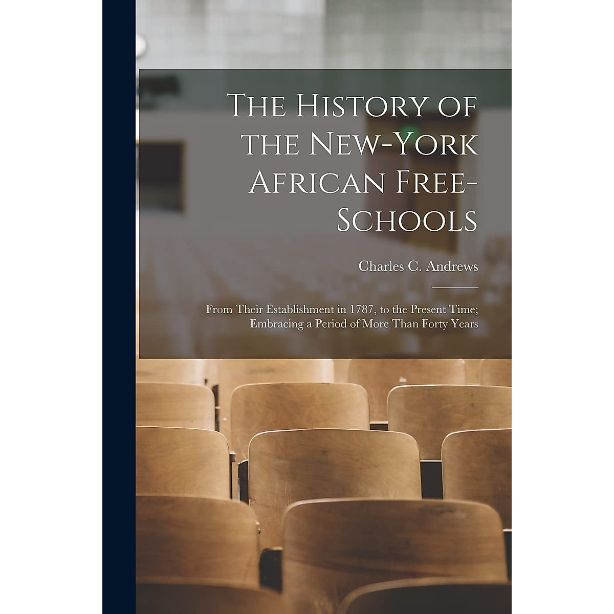 The History of the New-York African Free-Schools: From Their Establishment in 1787, to the Present Time; Embracing a Period of More Than Forty Years
