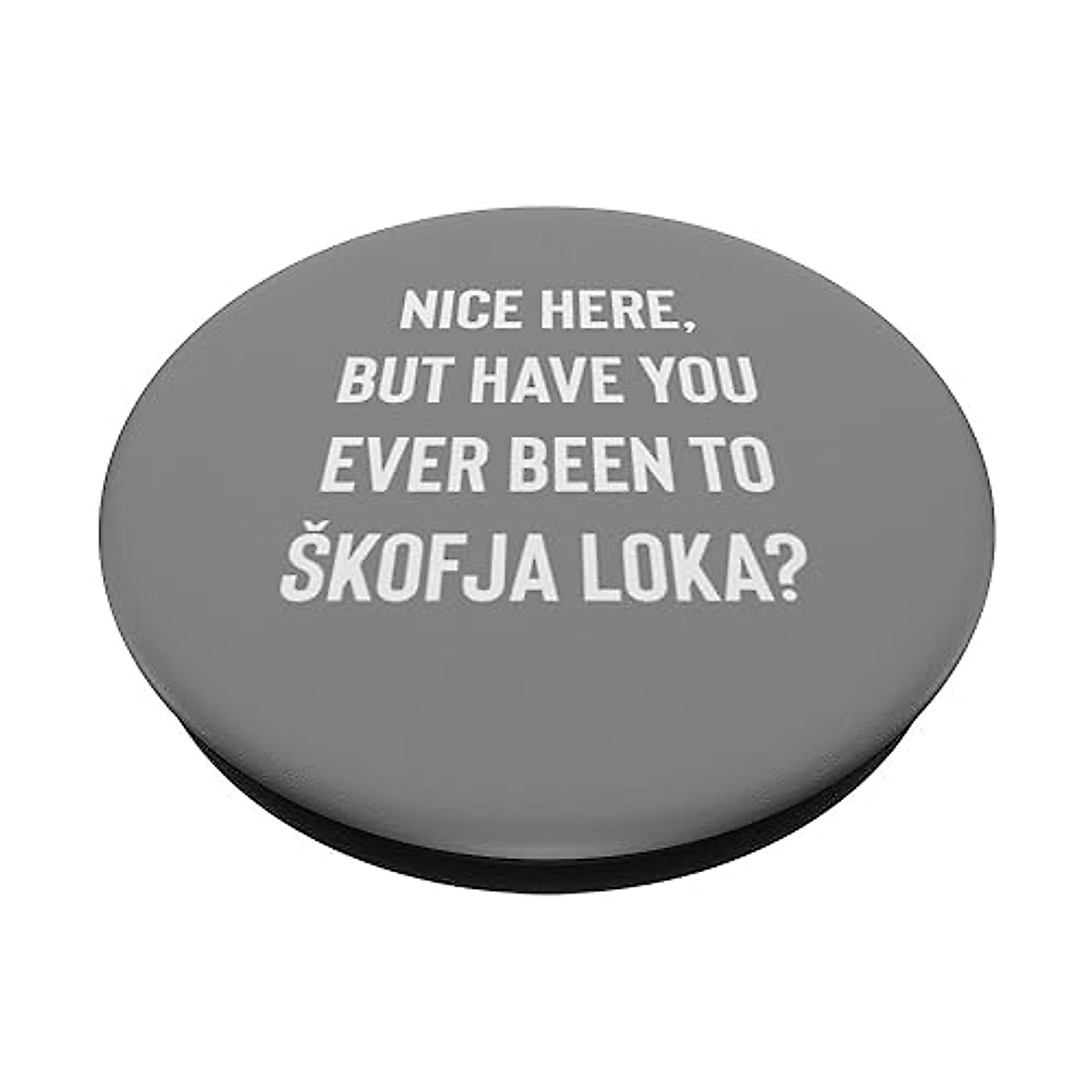 Nice Here But Have You Ever Been To Škofja Loka PopSockets Standard PopGrip