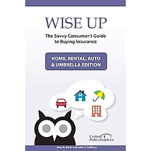 Wise Up: The Savvy Consumer's Guide to Buying Insurance: Home, Rental, Auto & Umbrella Edition