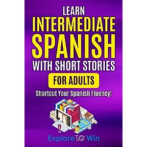 Learn Intermediate Spanish with Short Stories for Adults: Shortcut Your Spanish Fluency! (Learn Spanish for Adults)
