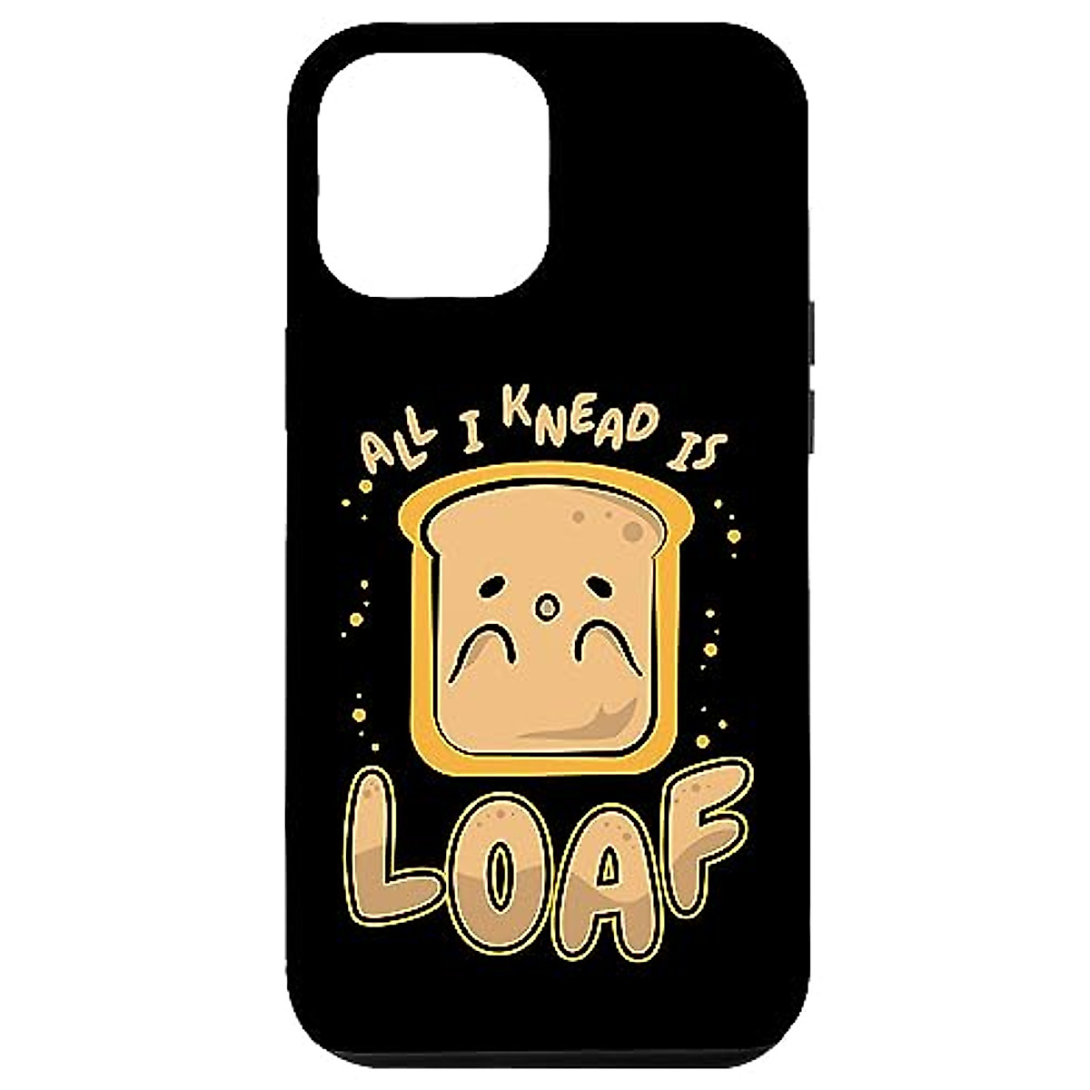 iPhone 14 Plus All I Knead Is Loaf Bread Dough Bread Maker Bread Baker Case