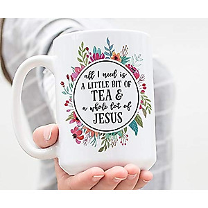 Coffee Mug | All I Need Is A Little Bit Of Tea And A Whole Lot Of Jesus | Funny Mug | Christian Gift | Tea And Jesus | Faith Gift | Cute Mug,Birthday, Thanksgiving, Christmas Gift