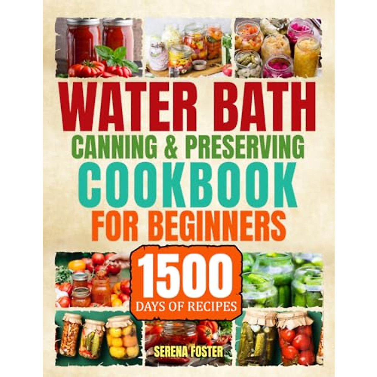 Water Bath Canning & Preserving Cookbook for Beginners: 1500 Days of Delicious Homemade Recipes to Water Bath & Pressure Canning for Meat, Vegetable and more to Stock up Your Pantry
