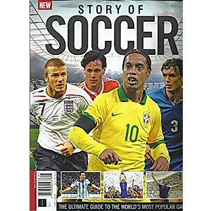 STORY OF SOCCER, THE ULTIMATE GUIDE TO THE WORLD'S MOST POPULAR GAME. ISSUE,2018