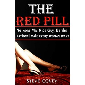 The red pill - No more Mr. nice guy, be the rational male every woman want: The alpha male strategies on how to boost your confidence, approach and ... a man, get your ex back and win girlfriends