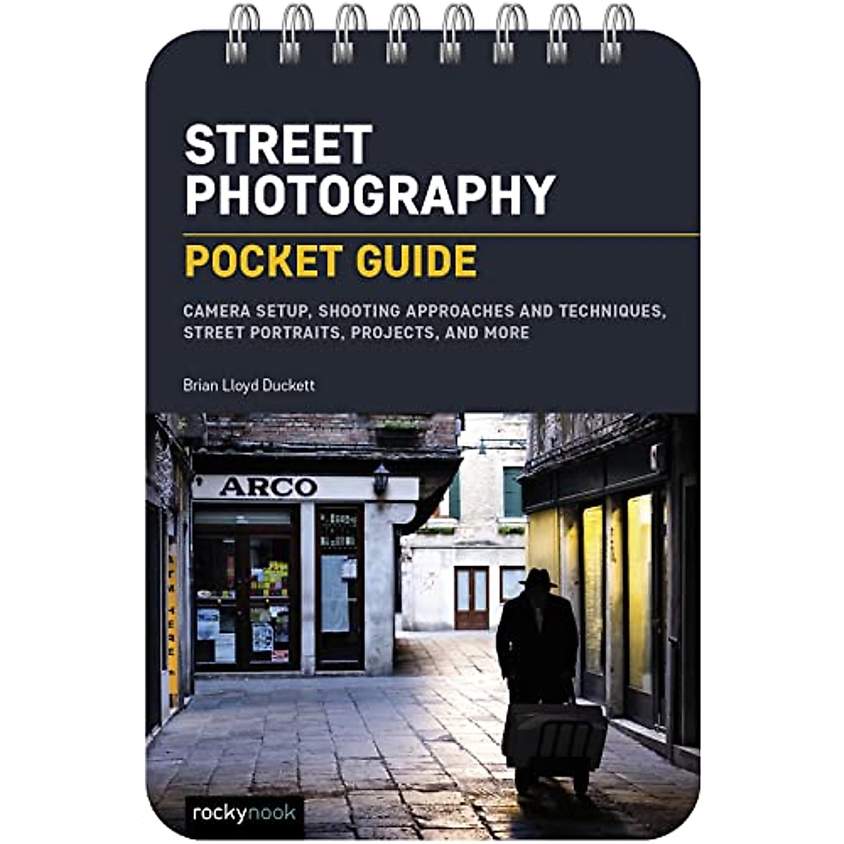 Street Photography: Pocket Guide: Camera Setup, Shooting Approaches and Techniques, Street Portraits, Projects, and More (The Pocket Guide Series for Photographers, 23)