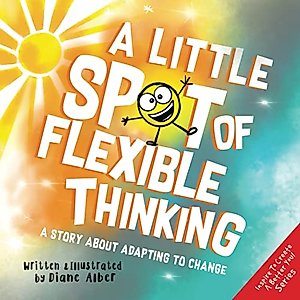 A Little SPOT of Flexible Thinking: A Story about Adapting to Change (Inspire to Create A Better You!)