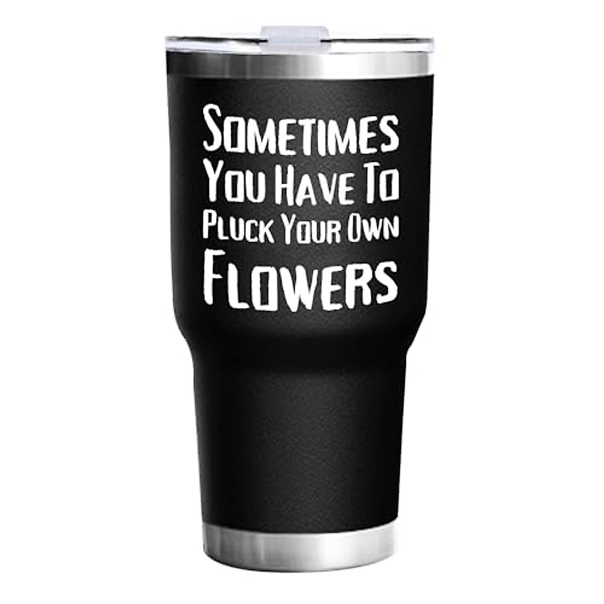 Sometimes You Have To Plucks Your Own Flowers 30oz Tumbler With Handle For School