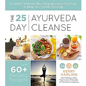 The 25-Day Ayurveda Cleanse: A Holistic Wellness Plan Using Ayurvedic Practices to Reset Your Health Naturally