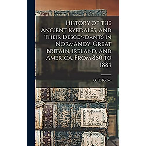 History of the Ancient Ryedales, and Their Descendants in Normandy, Great Britain, Ireland, and America, From 860 to 1884